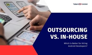 Hiring Android Developers: Outsourcing vs. In-House